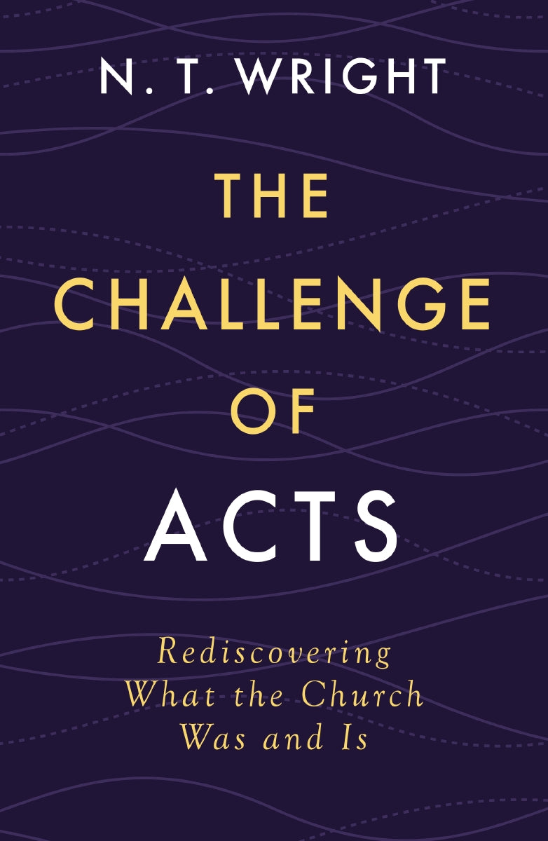 The Challenge of Acts: Rediscovering What the Church Was and Is ...