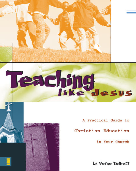 Teaching Like Jesus: A Practical Guide to Christian Education in Your ...
