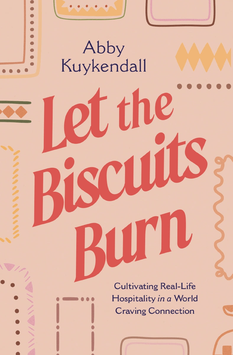 Let the Biscuits Burn: Cultivating Real-Life Hospitality in a World Cr ...