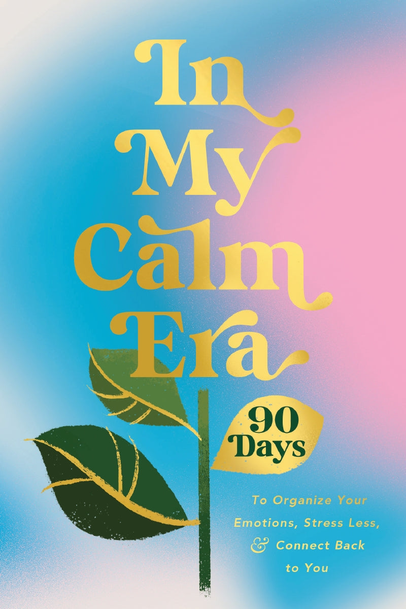 In My Calm Era: 90 Days to Organize Your Emotions, Stress Less, and Co ...
