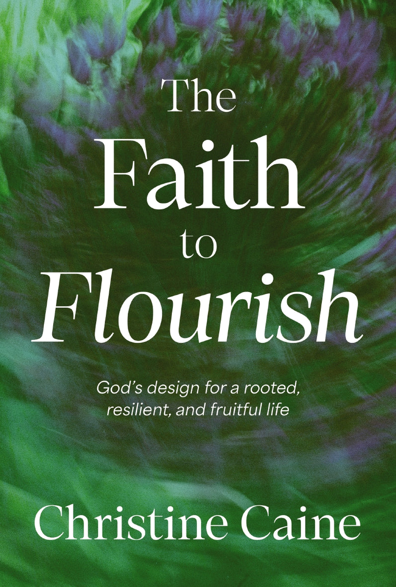 The Faith to Flourish: God’s Design for a Rooted, Resilient, and Fruit ...