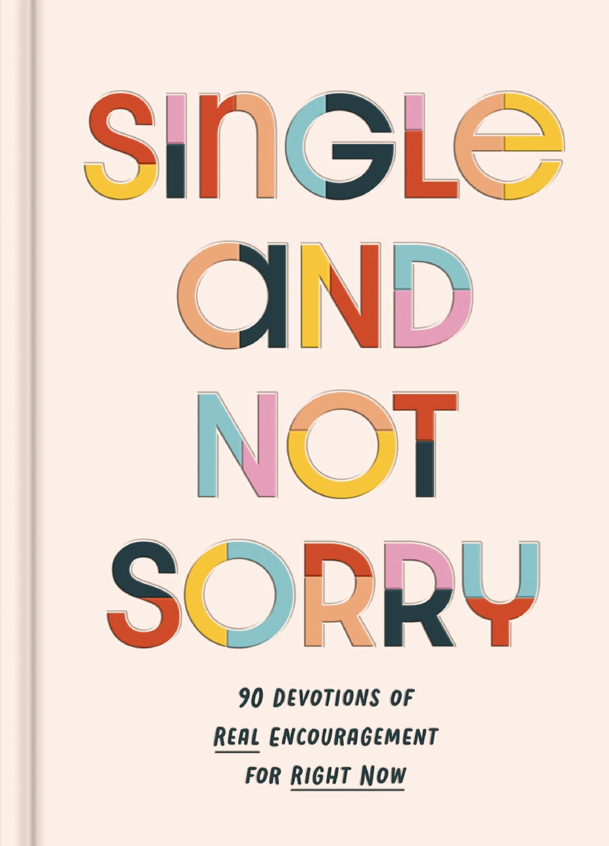 Single and Not Sorry: 90 Devotions of Real Encouragement for Right Now ...