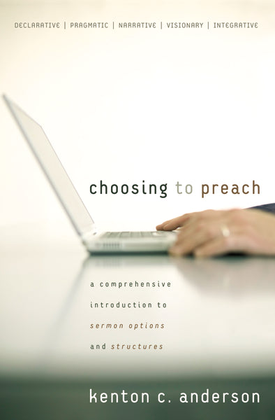 Choosing to Preach: A Comprehensive Introduction to Sermon Options and ...