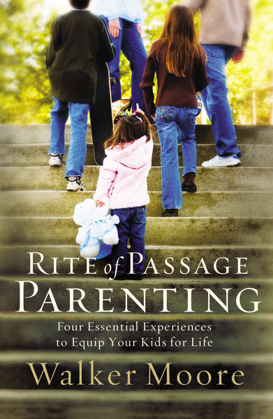 Rite of Passage Parenting: Four Essential Experiences to Equip Your Ki ...
