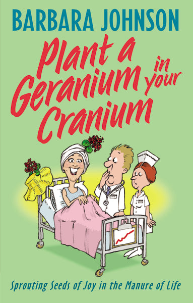 Plant a Geranium in Your Cranium: Planting Seeds of Joy in the Manure ...