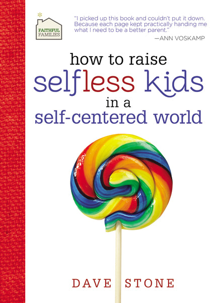 How to Raise Selfless Kids in a Self-Centered World: Practical Guidanc ...