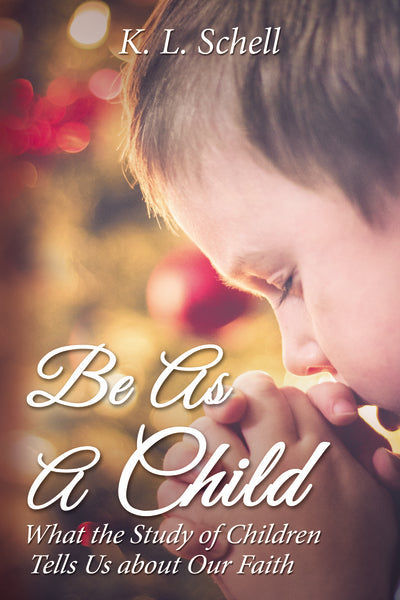 Be As A Child: What the Study of Children Tells Us about Our Faith ...